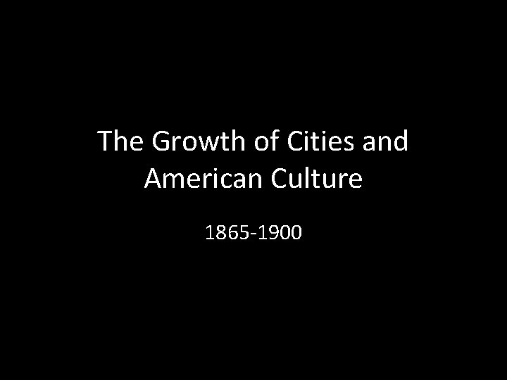 The Growth of Cities and American Culture 1865