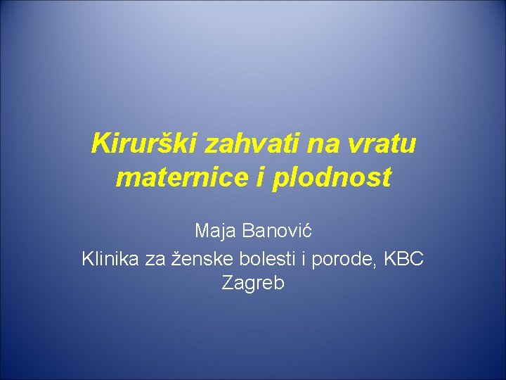 Kirurki zahvati na vratu maternice i plodnost Maja