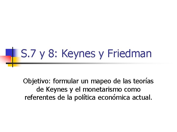 S 7 y 8 Keynes y Friedman Objetivo