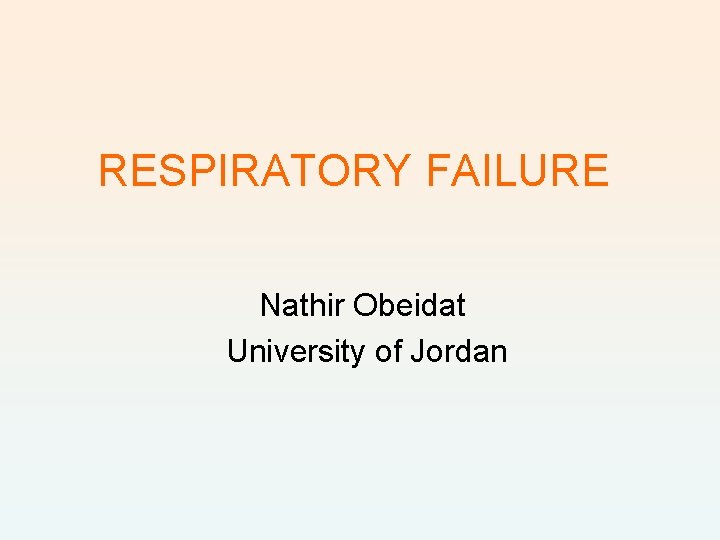 RESPIRATORY FAILURE Nathir Obeidat University of Jordan Definitions