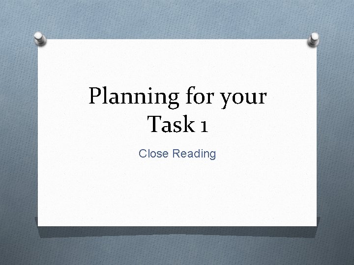 Planning for your Task 1 Close Reading Discuss
