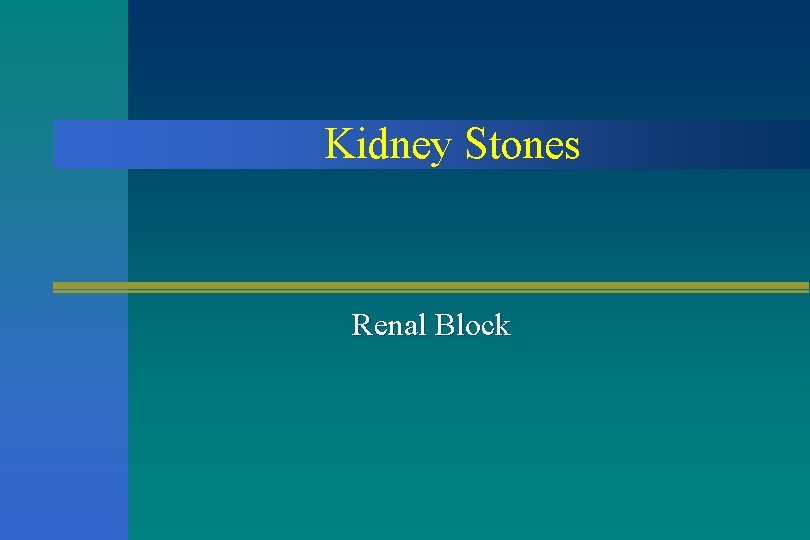 Kidney Stones Renal Block Objectives By the end
