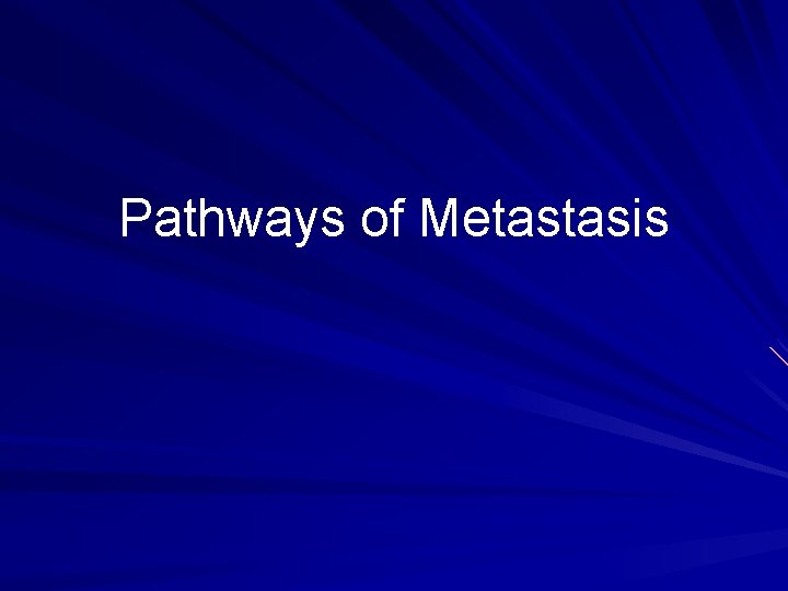 Pathways of Metastasis Lymphatic System Very extensive drainage