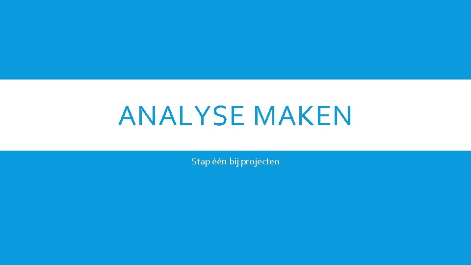 ANALYSE MAKEN Stap n bij projecten HOE MAAK