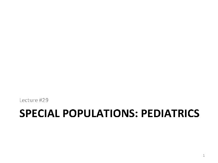 Lecture 29 SPECIAL POPULATIONS PEDIATRICS 1 Age Classifications