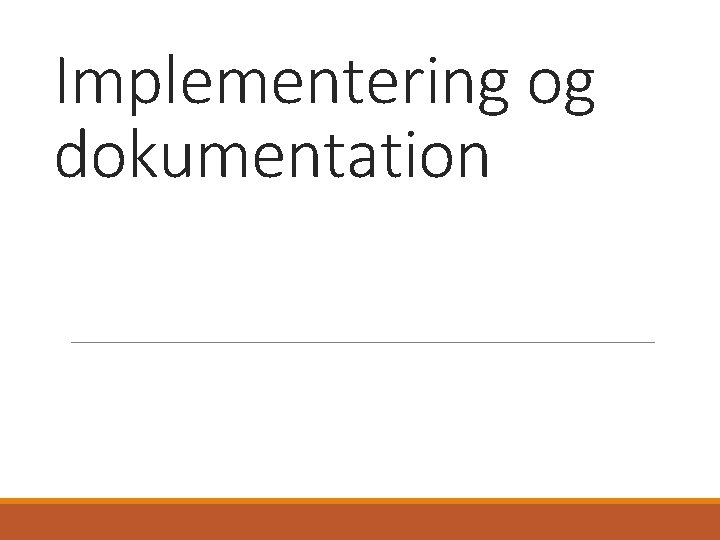 Implementering og dokumentation Implementering Fasen indeholder ...