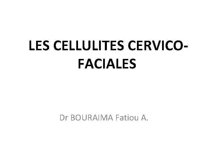 LES CELLULITES CERVICO FACIALES Dr BOURAIMA Fatiou A