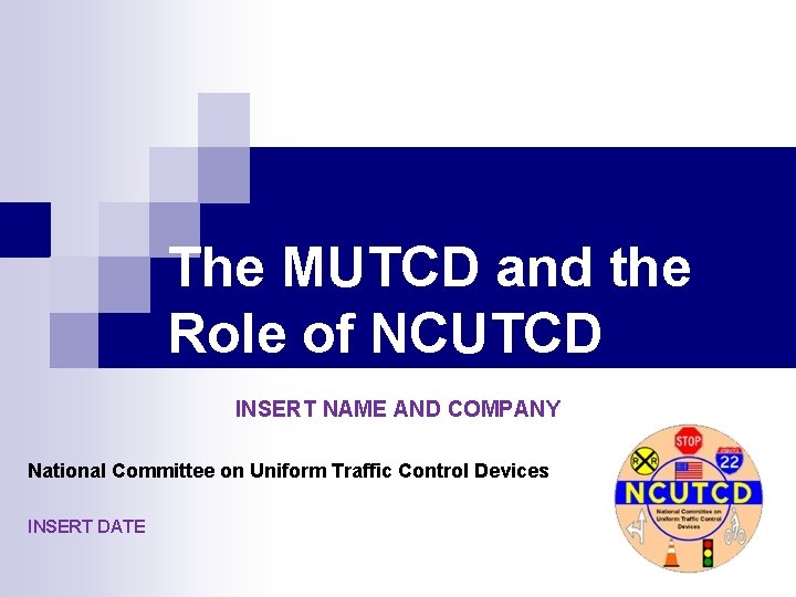 The MUTCD and the Role of NCUTCD INSERT