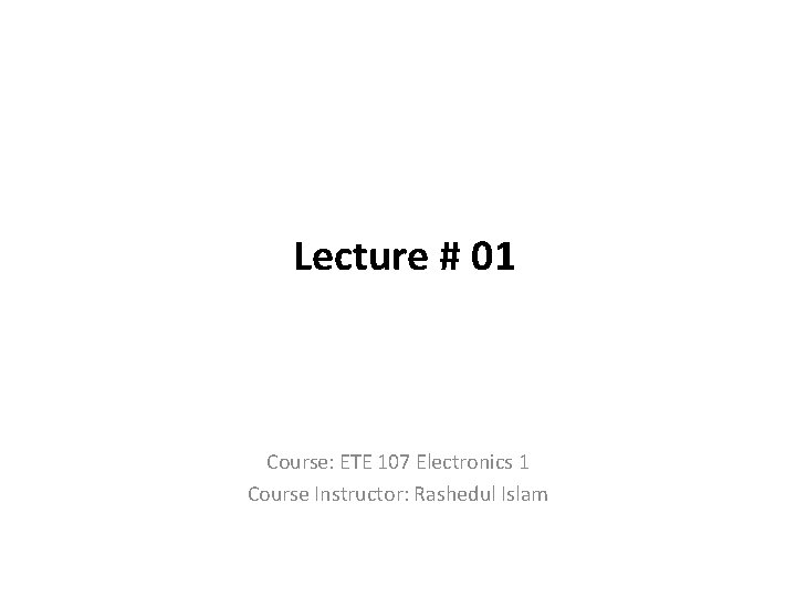 Lecture 01 Course ETE 107 Electronics 1 Course