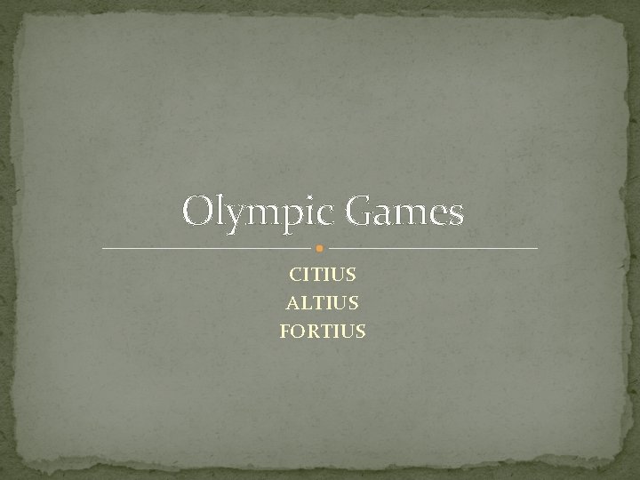 Olympic Games CITIUS ALTIUS FORTIUS Task 2 Present