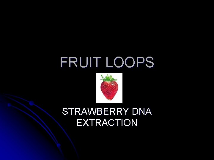 FRUIT LOOPS STRAWBERRY DNA EXTRACTION Did You Know