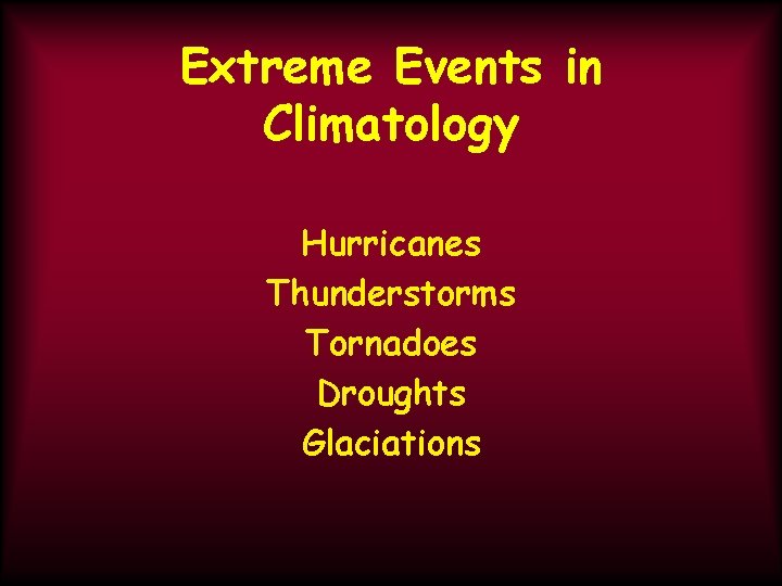 Extreme Events in Climatology Hurricanes Thunderstorms Tornadoes Droughts