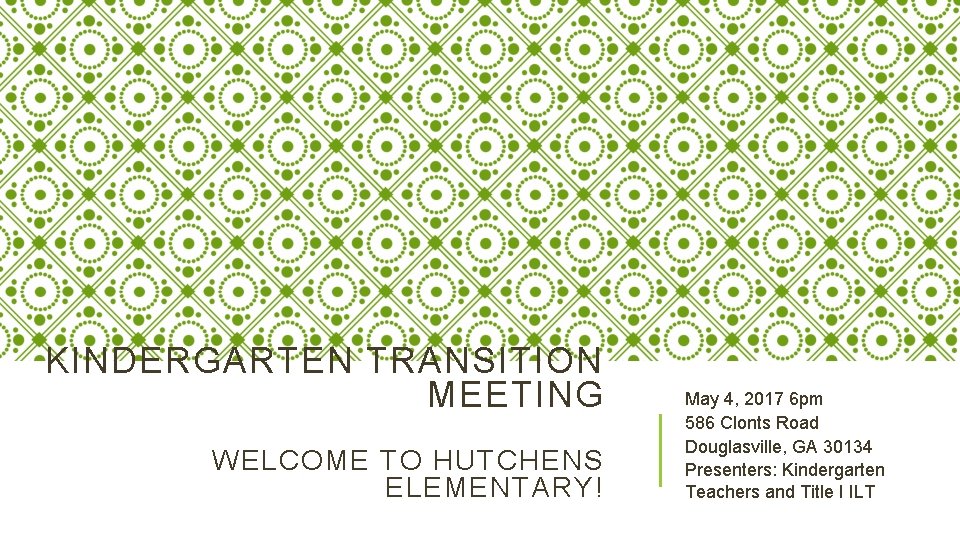 KINDERGARTEN TRANSITION MEETING WELCOME TO HUTCHENS ELEMENTARY May