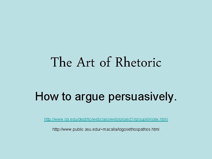The Art of Rhetoric How to argue persuasively