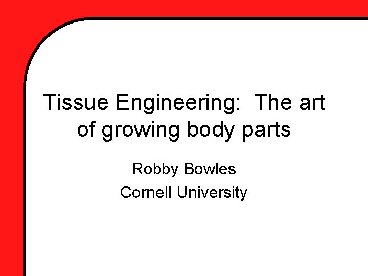 Tissue Engineering The art of growing body parts
