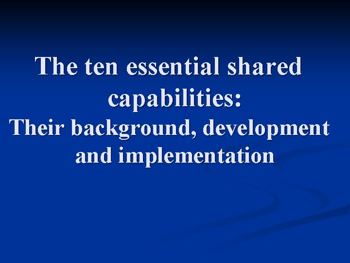 The ten essential shared capabilities Their background development