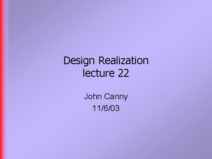 Design Realization lecture 22 John Canny 11603 Last