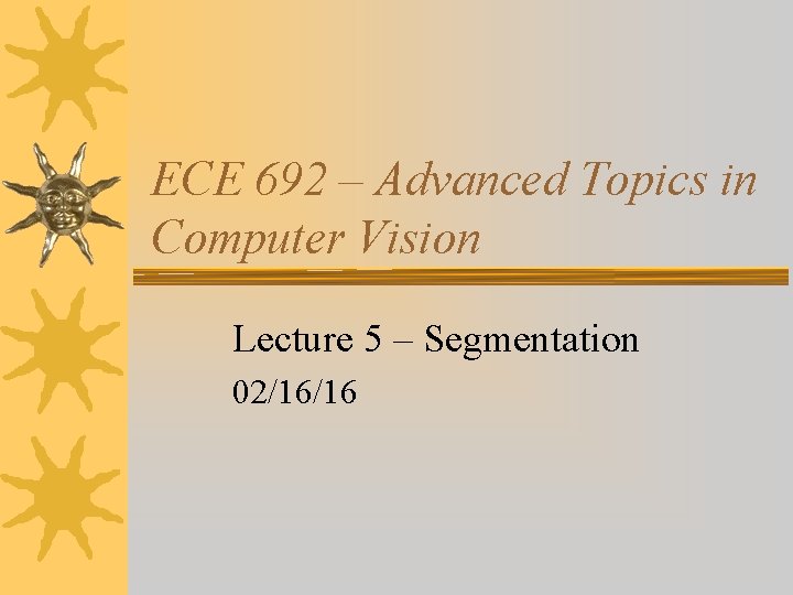 ECE 692 Advanced Topics in Computer Vision Lecture