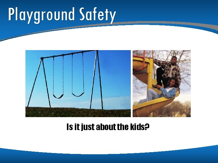 Playground Safety Objectives Learn how playground safety applies