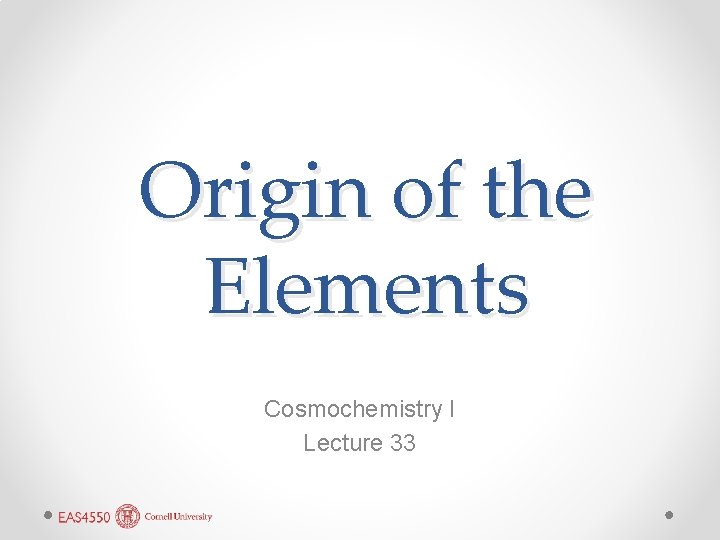 Origin of the Elements Cosmochemistry I Lecture 33