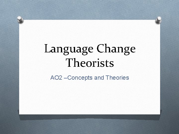 Language Change Theorists AO 2 Concepts and Theories