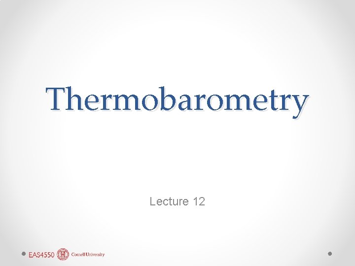 Thermobarometry Lecture 12 We now have enough thermodynamics