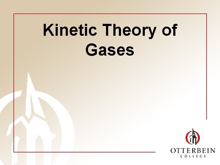 Kinetic Theory of Gases Overview Assume atomic picture