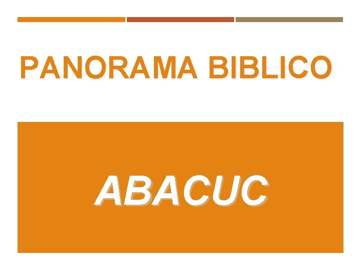 PANORAMA BIBLICO ABACUC ABACUC Abacuc colui che abbraccia