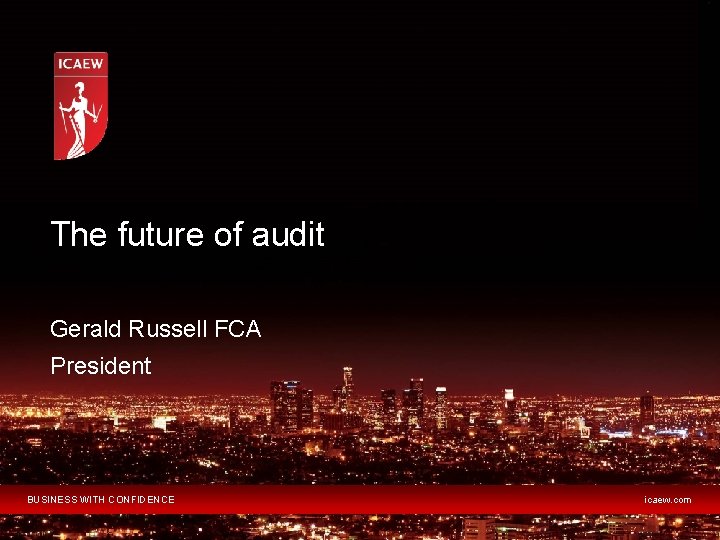 The future of audit Gerald Russell FCA President
