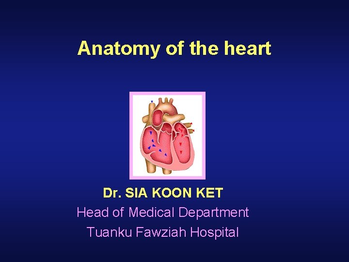 Anatomy of the heart Dr SIA KOON KET