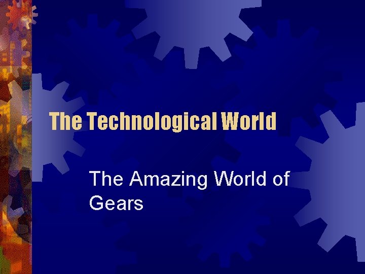 The Technological World The Amazing World of Gears