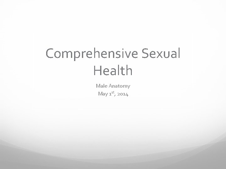 Comprehensive Sexual Health Male Anatomy May 1 st