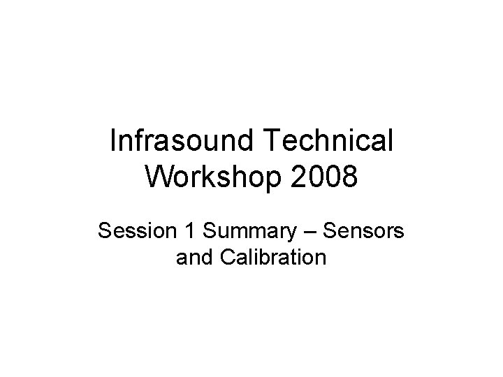 Infrasound Technical Workshop 2008 Session 1 Summary Sensors