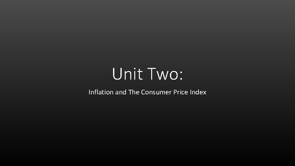 Unit Two Inflation and The Consumer Price Index