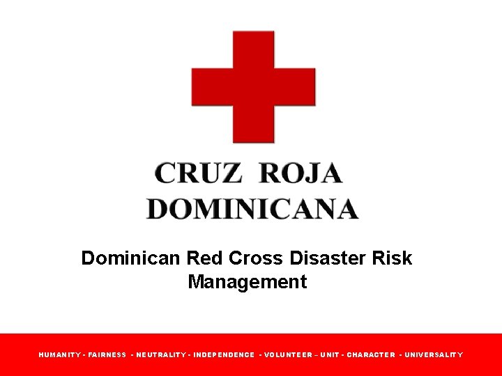 Dominican Red Cross Disaster Risk Management HUMANITY FAIRNESS