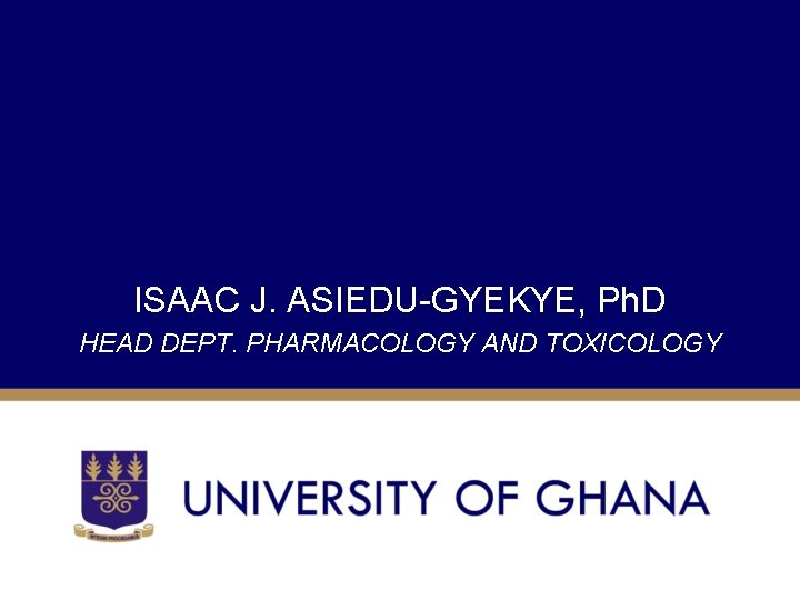 ISAAC J ASIEDUGYEKYE Ph D HEAD DEPT PHARMACOLOGY