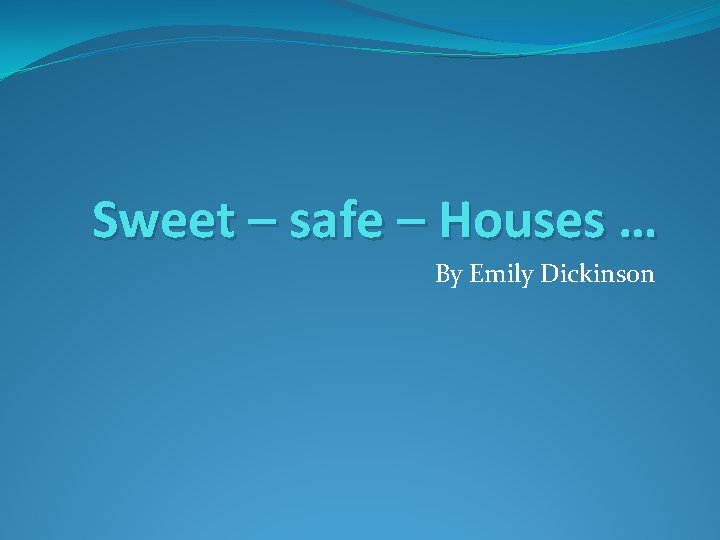 Sweet safe Houses By Emily Dickinson Emily Dickinson