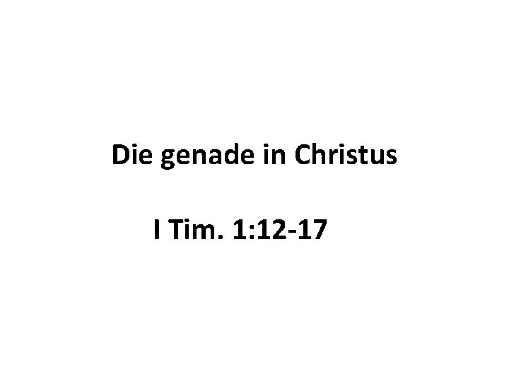 Die genade in Christus I Tim 1 12
