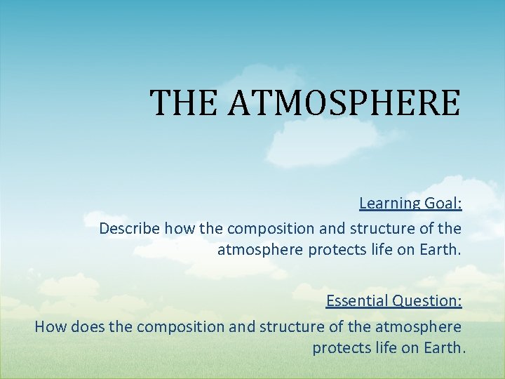 THE ATMOSPHERE Learning Goal Describe how the composition
