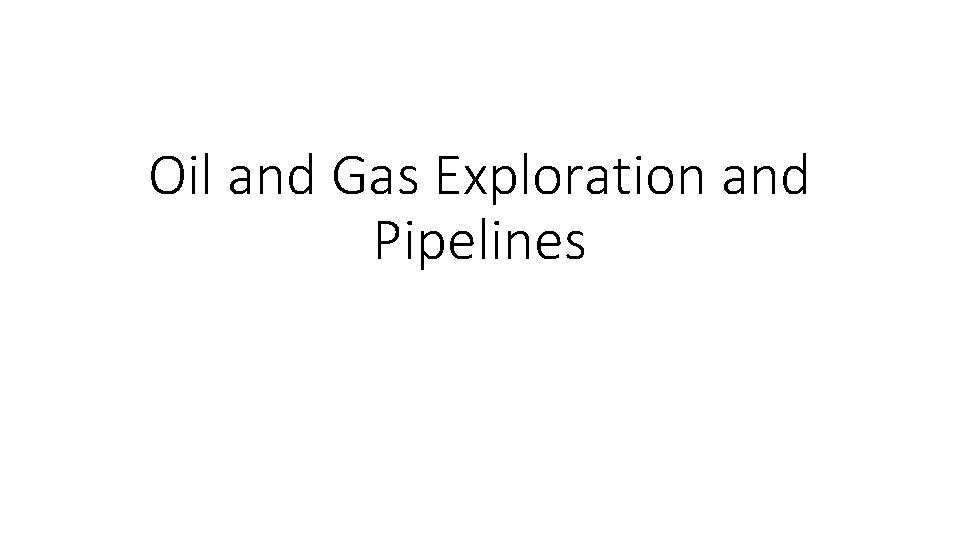 Oil and Gas Exploration and Pipelines The paradox