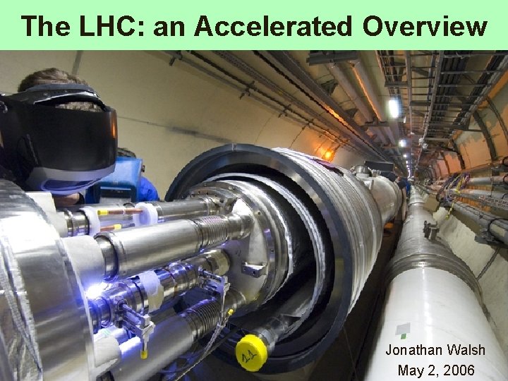 The LHC an Accelerated Overview Jonathan Walsh May