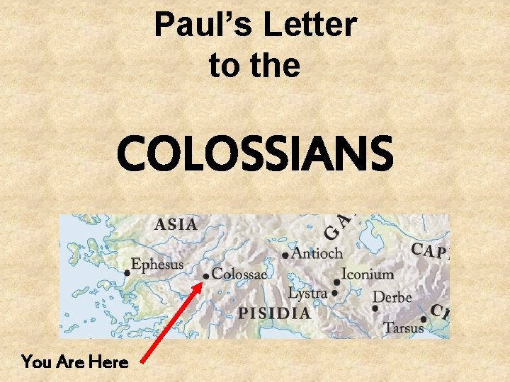 Pauls Letter to the COLOSSIANS You Are Here