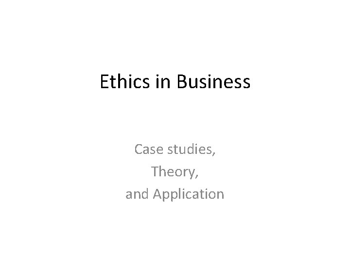 Ethics in Business Case studies Theory and Application