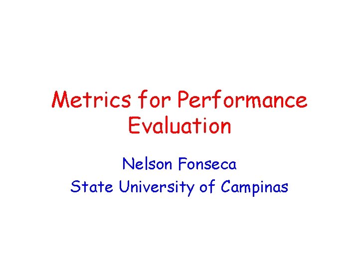 Metrics for Performance Evaluation Nelson Fonseca State University