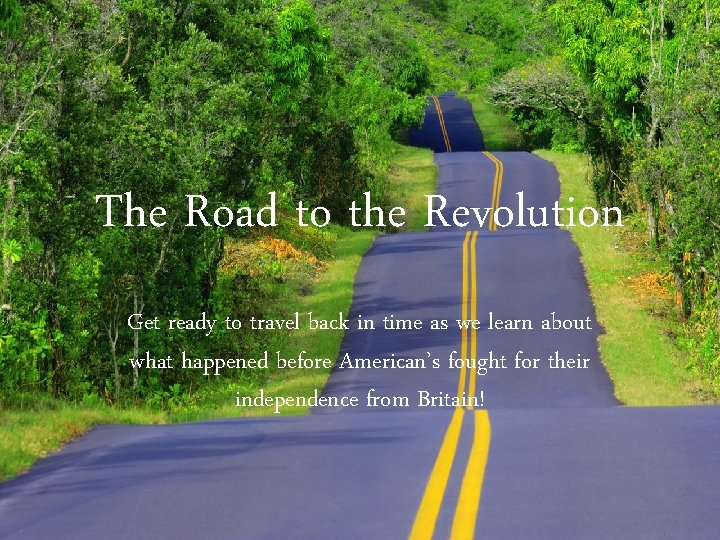 The Road to the Revolution Get ready to