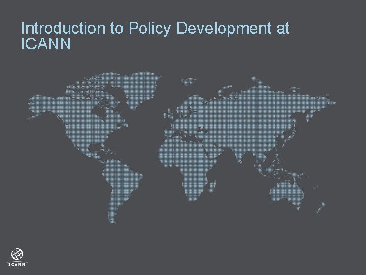 Introduction to Policy Development at ICANN Goals for