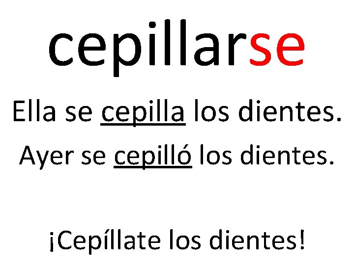 cepillarse Ella se cepilla los dientes Ayer se