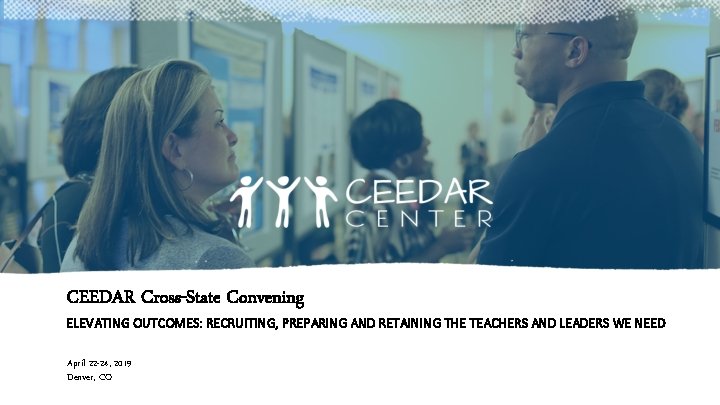 CEEDAR CrossState Convening ELEVATING OUTCOMES RECRUITING PREPARING AND