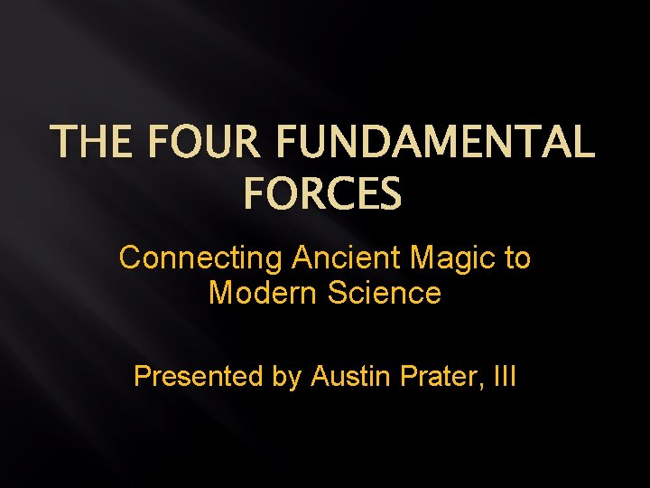 THE FOUR FUNDAMENTAL FORCES Connecting Ancient Magic to