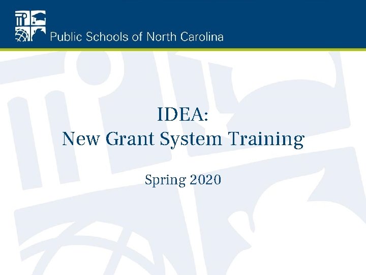 IDEA New Grant System Training Spring 2020 IDEA